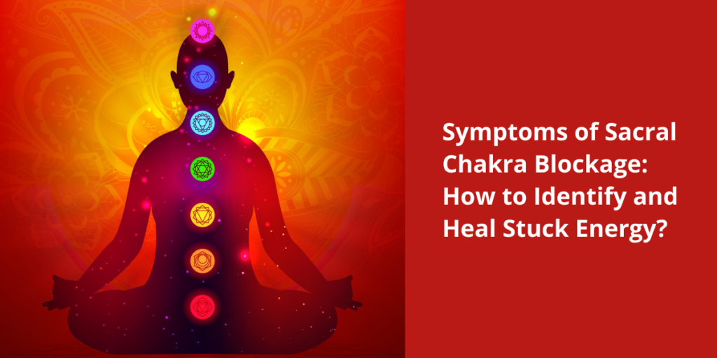 Symptoms of Sacral Chakra Blockage | Global Swasthyam