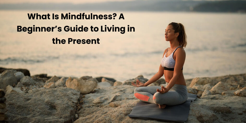 What Is Mindfulness? A Beginner’s Guide | Global Swasthyam